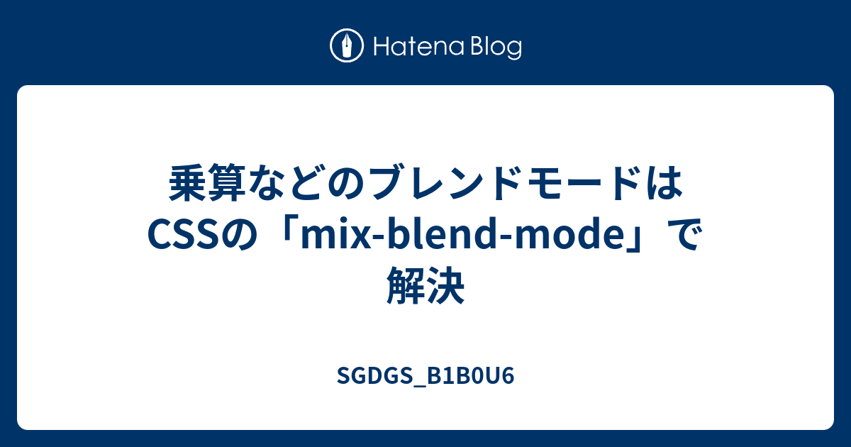 乗算などのブレンドモードはCSSの「mix-blend-mode」で解決 - SGDGS_B1B0U6