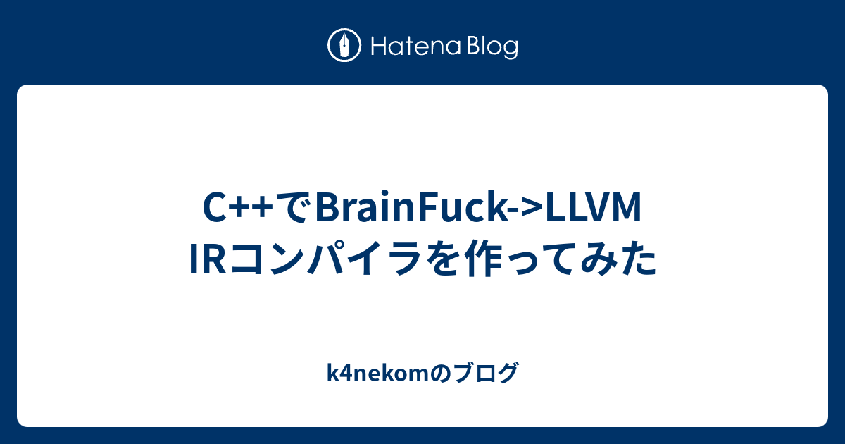 C++でBrainFuck->LLVM IRコンパイラを作ってみた - k4nekomのブログ