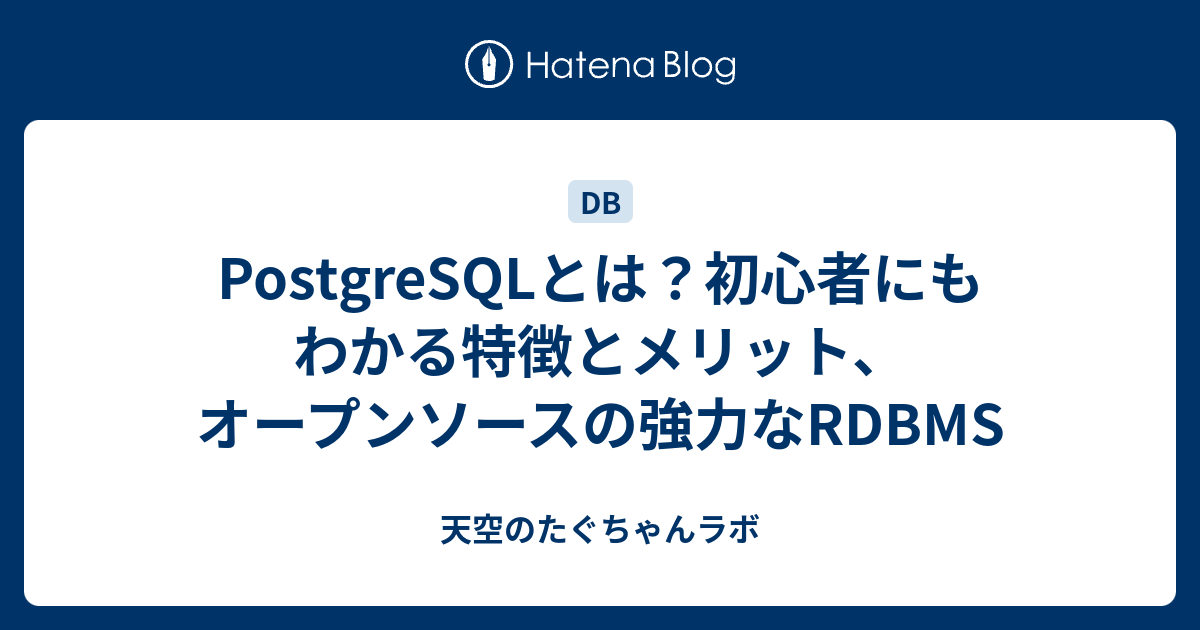 PostgreSQLとは？初心者にもわかる特徴とメリット、オープンソースの強力なRDBMS - 天空のたぐちゃんラボ