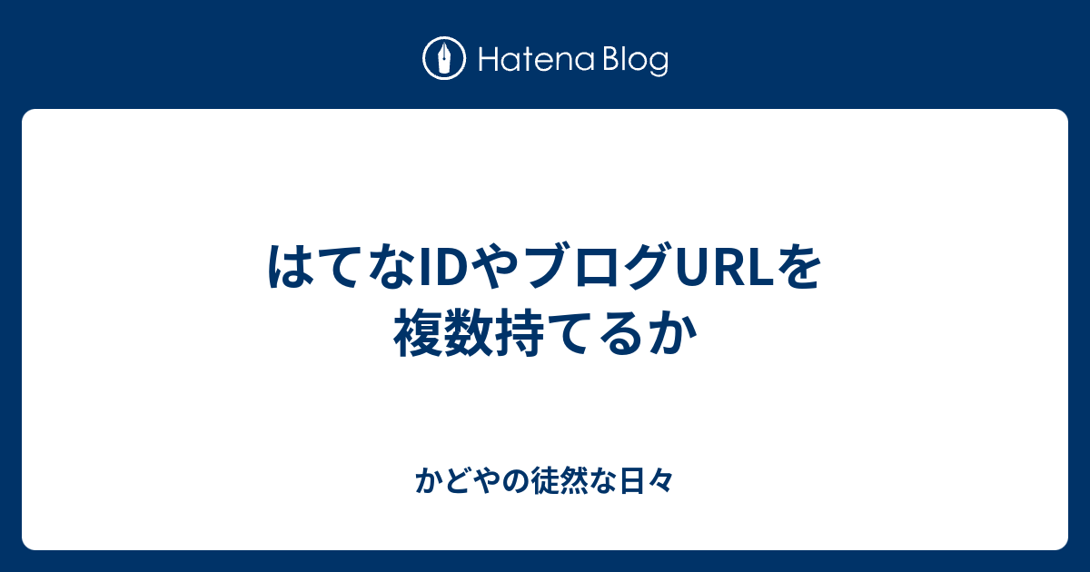 はてなIDやブログURLを複数持てるか - かどやの徒然な日々