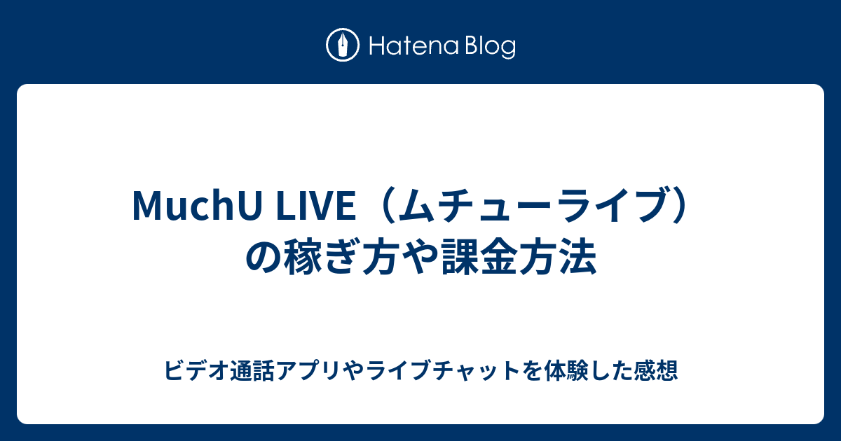 MuchU LIVE（ムチューライブ）の稼ぎ方や課金方法 - ビデオ通話アプリやライブチャットを体験した感想