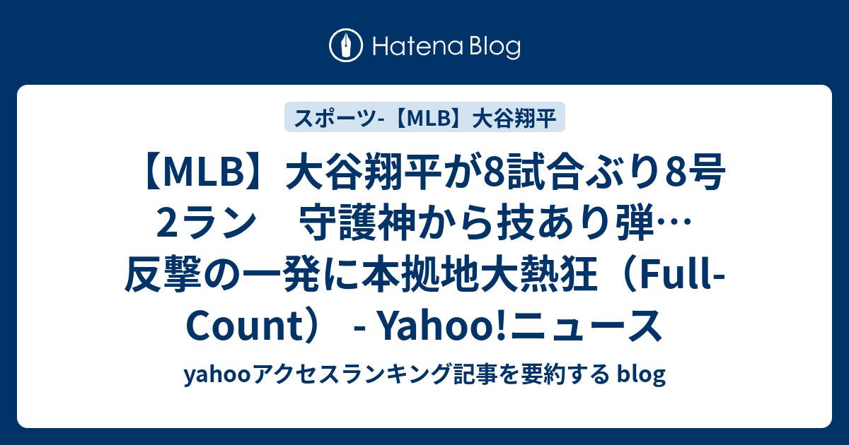 【MLB】大谷翔平が8試合ぶり8号2ラン 守護神から技あり弾…反撃の一発に本拠地大熱狂（Full-Count） - Yahoo!ニュース - yahooアクセスランキング記事を要約する blog