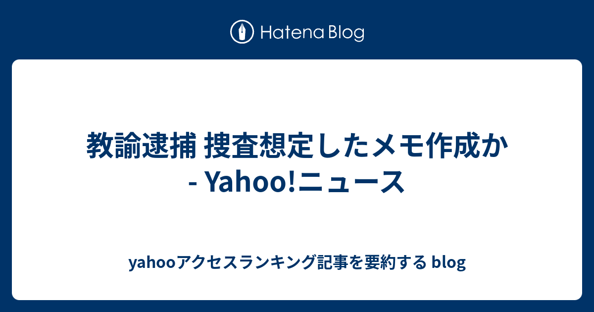 教諭逮捕 捜査想定したメモ作成か - Yahoo!ニュース - yahooアクセスランキング記事を要約する blog