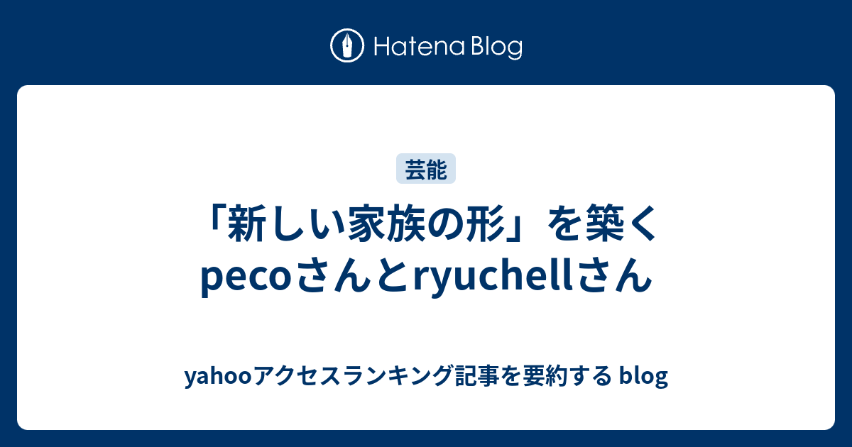 「新しい家族の形」を築くpecoさんとryuchellさん - yahooアクセスランキング記事を要約する blog