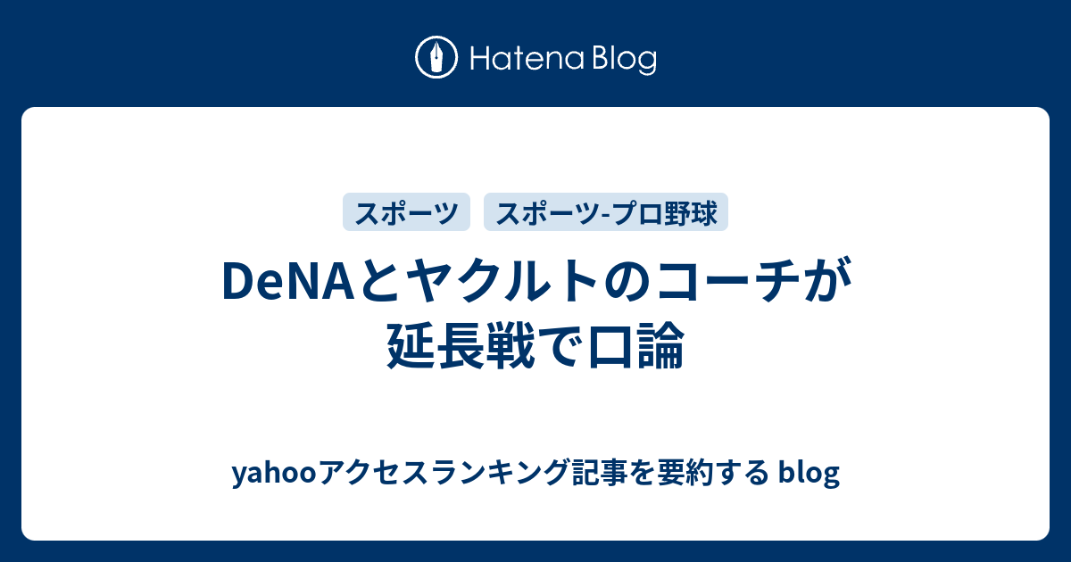 DeNAとヤクルトのコーチが延長戦で口論 - yahooアクセスランキング記事を要約する blog