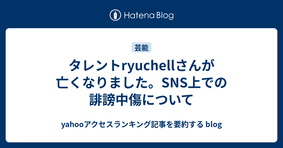 タレントryuchellさんが亡くなりました。SNS上での誹謗中傷について - yahooアクセスランキング記事を要約する blog