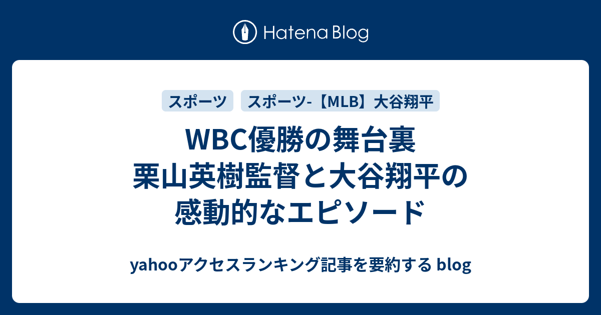 WBC優勝の舞台裏 栗山英樹監督と大谷翔平の感動的なエピソード - yahooアクセスランキング記事を要約する blog