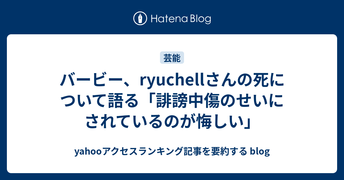 バービー、ryuchellさんの死について語る「誹謗中傷のせいにされているのが悔しい」 - yahooアクセスランキング記事を要約する blog
