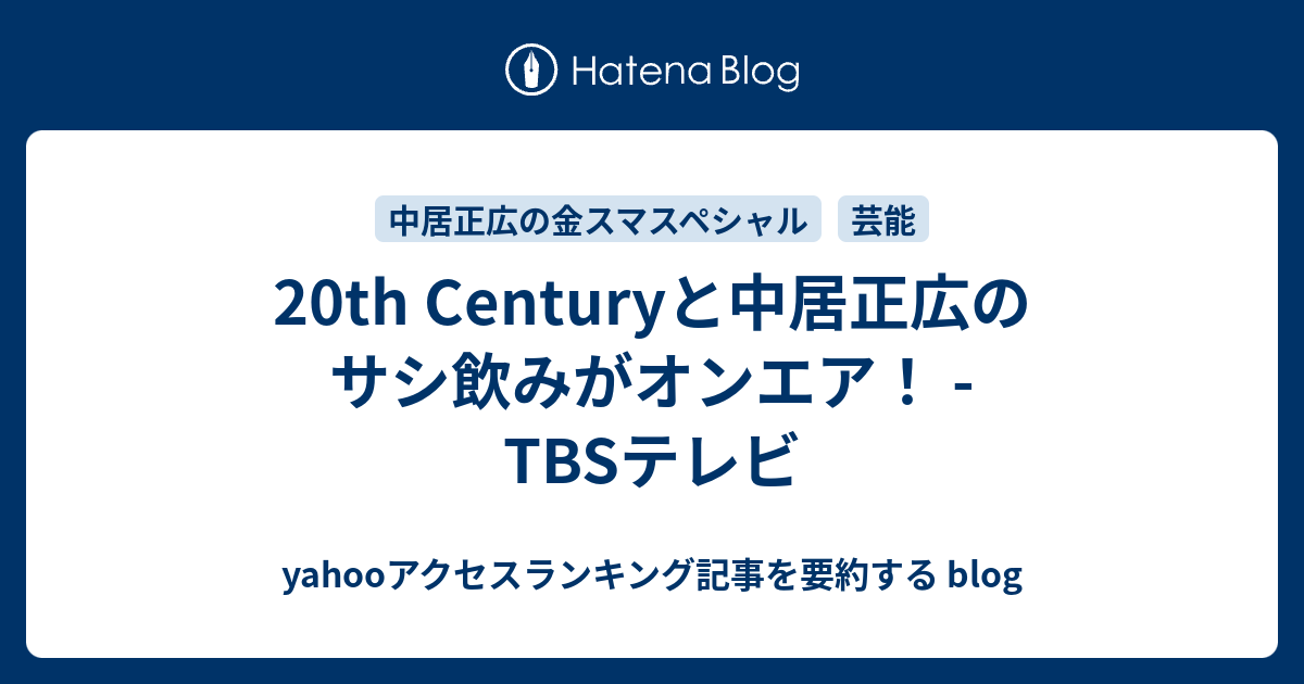 20th Centuryと中居正広のサシ飲みがオンエア！ - TBSテレビ - yahooアクセスランキング記事を要約する blog