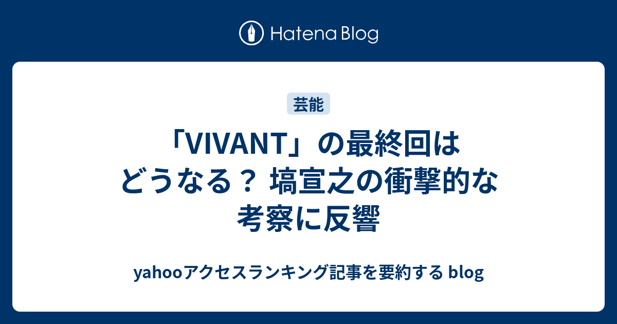 「VIVANT」の最終回はどうなる？ 塙宣之の衝撃的な考察に反響 - yahooアクセスランキング記事を要約する blog