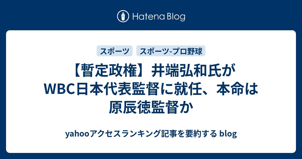 【暫定政権】井端弘和氏がWBC日本代表監督に就任、本命は原辰徳監督か - yahooアクセスランキング記事を要約する blog