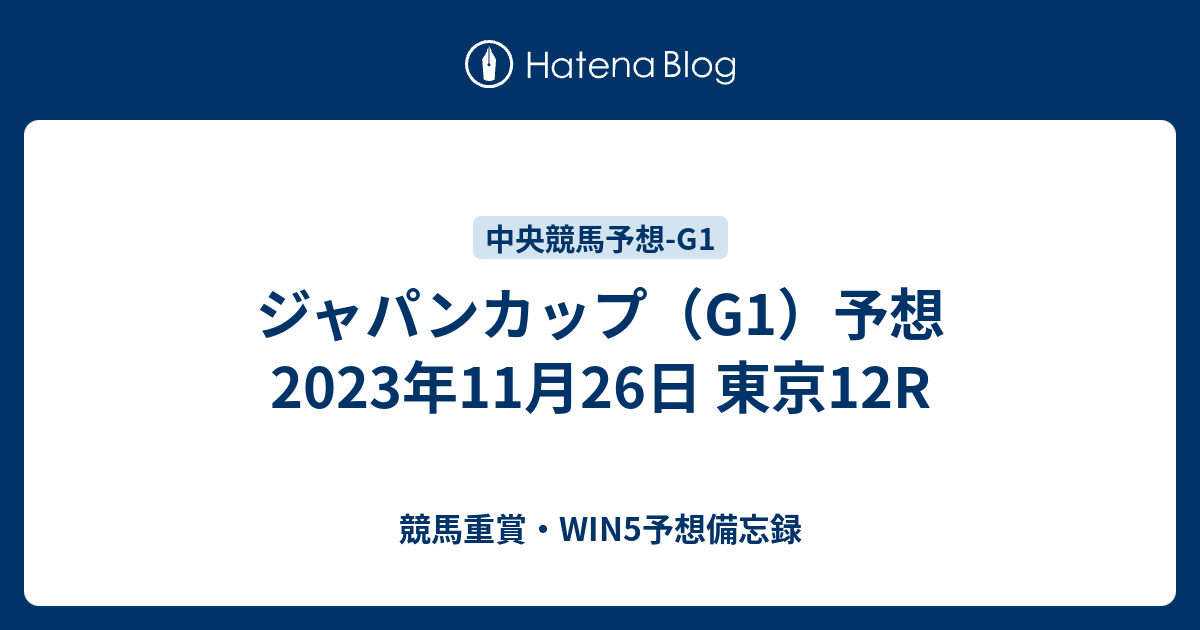 ジャパンカップ（G1）予想 2023年11月26日 東京12R - 競馬重賞・WIN5予想備忘録