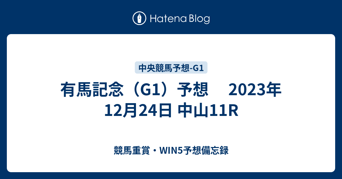 有馬記念（G1）予想 2023年12月24日 中山11R - 競馬重賞・WIN5予想備忘録
