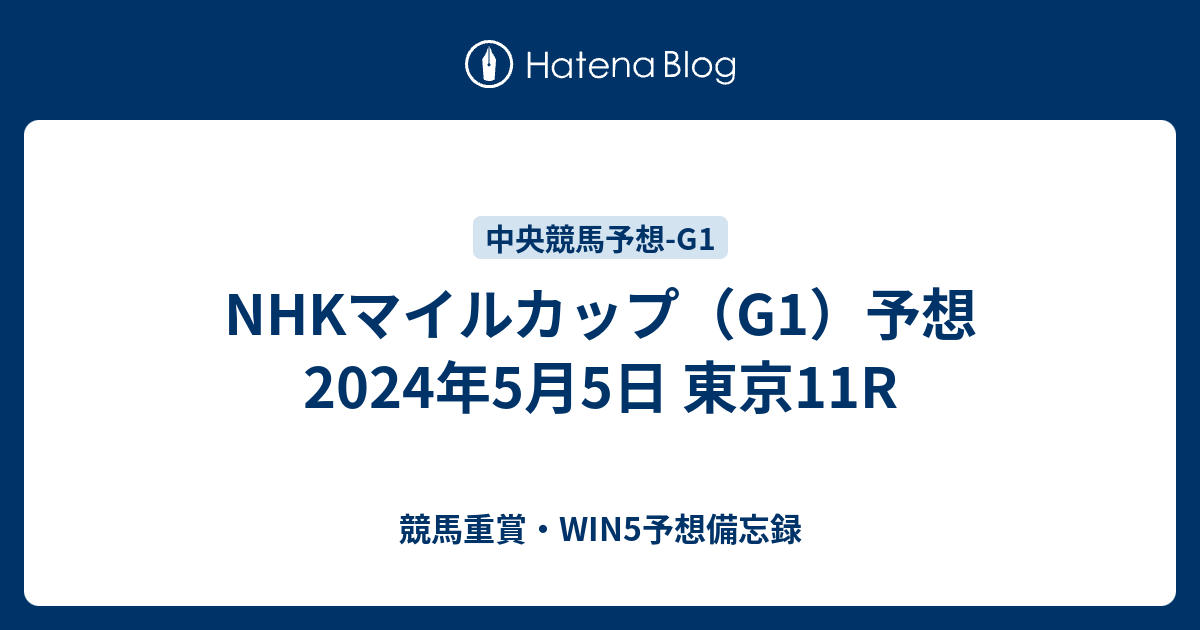 NHKマイルカップ（G1）予想 2024年5月5日 東京11R - 競馬重賞・WIN5予想備忘録