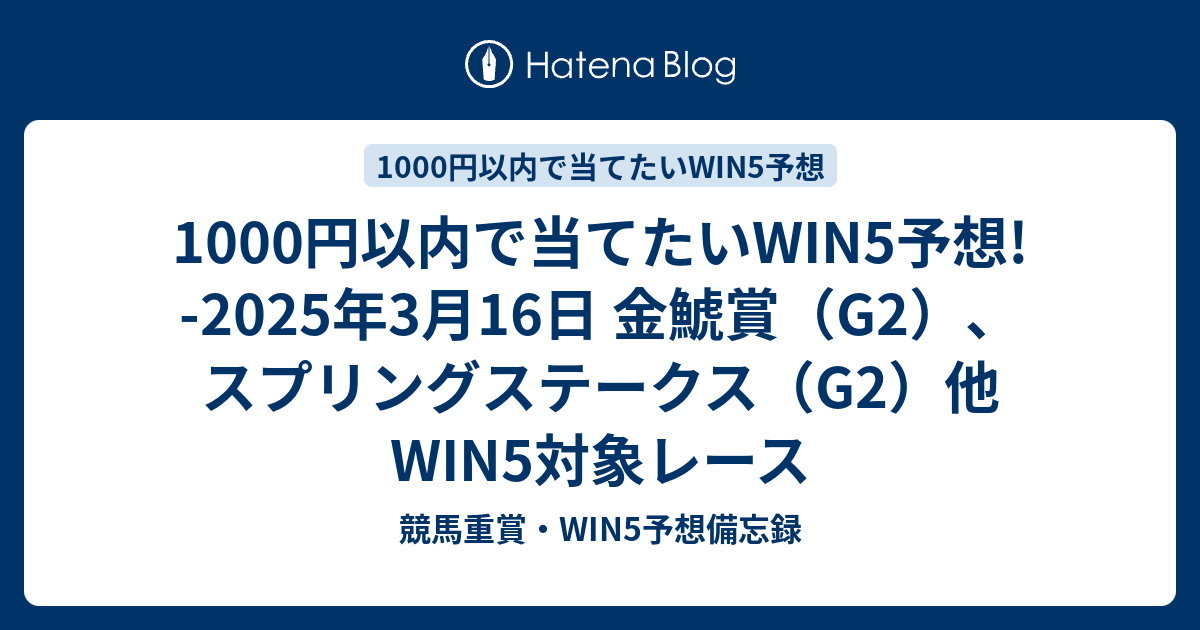 1000円以内で当てたいWIN5予想! -2025年3月16日 金鯱賞（G2）、スプリングステークス（G2）他WIN5対象レース - 競馬重賞・WIN5予想備忘録