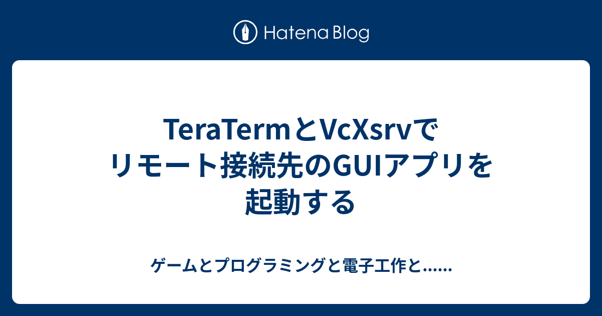 TeraTermとVcXsrvでリモート接続先のGUIアプリを起動する - ゲームとプログラミングと電子工作と......