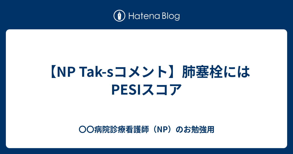 【NP Tak-sコメント】肺塞栓にはPESIスコア - 〇〇病院診療看護師（NP）のお勉強用