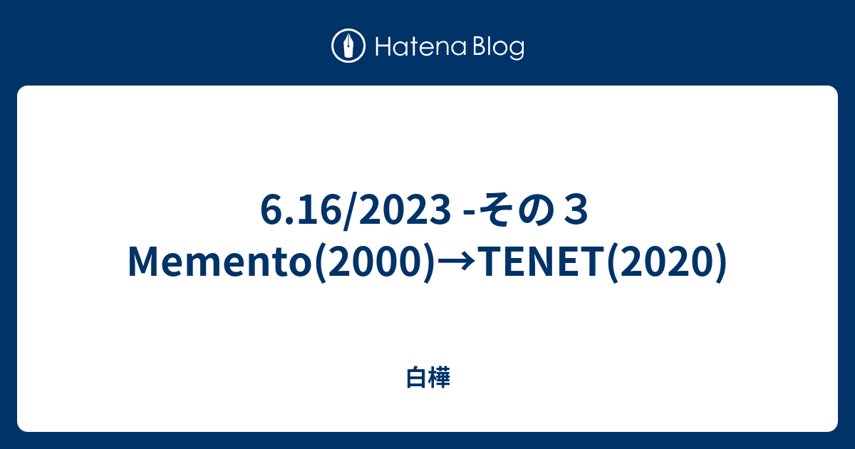 6.16/2023 -その3 Memento(2000)→TENET(2020) - 白樺