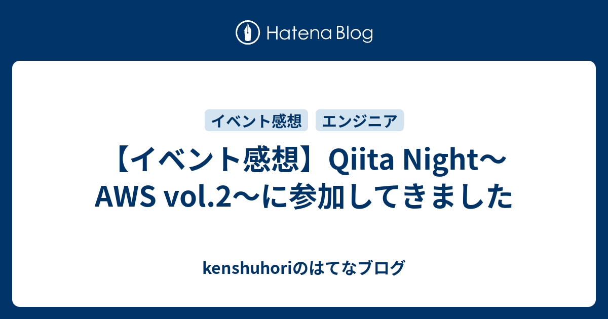【イベント感想】Qiita Night～AWS vol.2～に参加してきました - kenshuhoriのはてなブログ