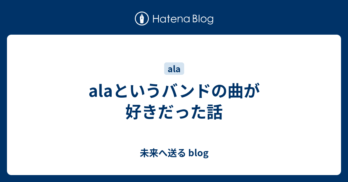 alaというバンドの曲が好きだった話 - 未来へ送る blog