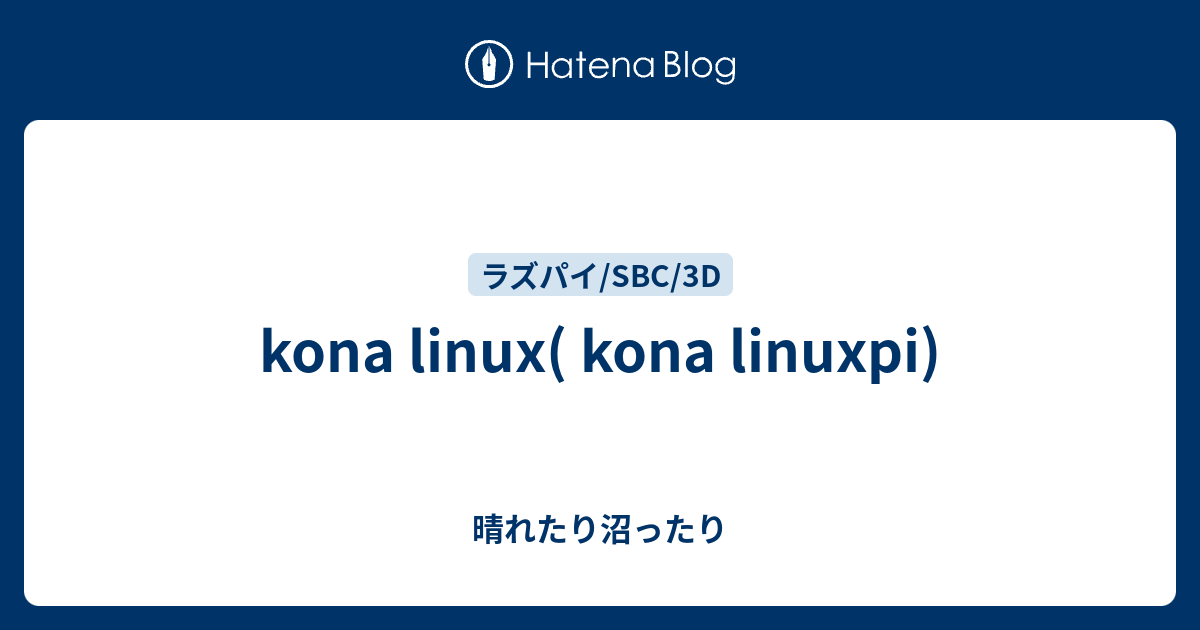 kona linux( kona linuxpi) - 晴れたり沼ったり