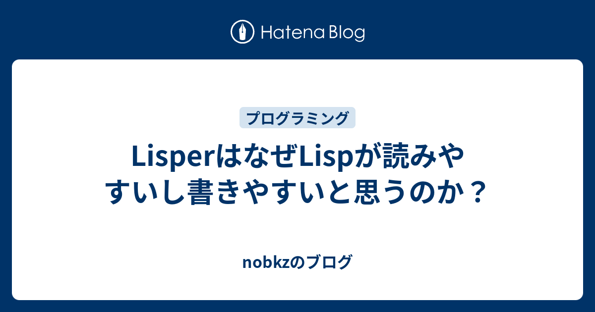 LisperはなぜLispが読みやすいし書きやすいと思うのか？ - nobkzのブログ