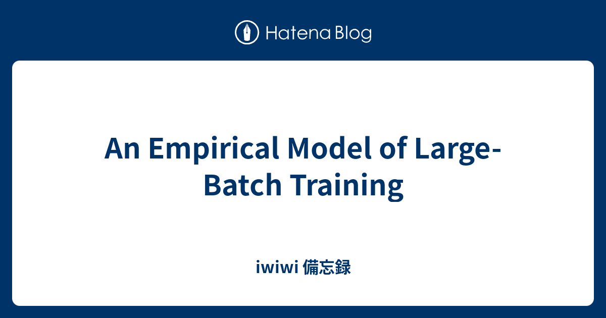 An Empirical Model of Large-Batch Training - iwiwi 備忘録