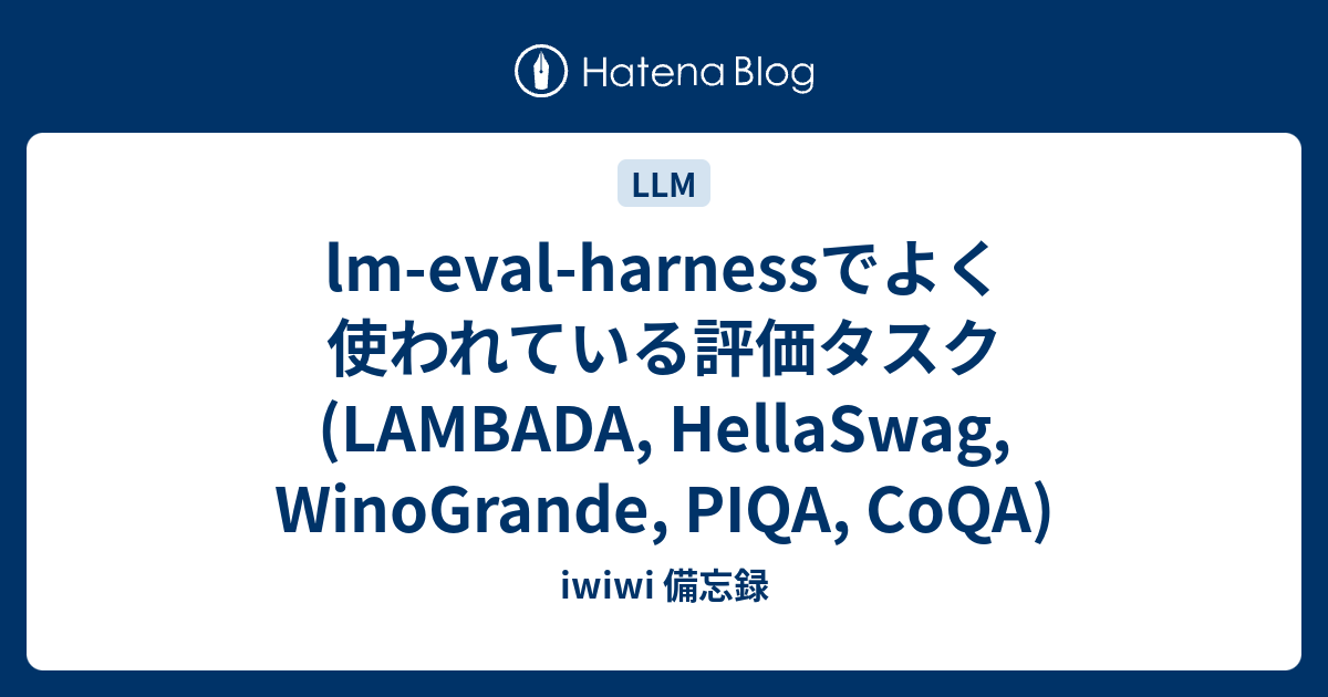 lm-eval-harnessでよく使われている評価タスク (LAMBADA, HellaSwag, WinoGrande, PIQA, CoQA) - iwiwi 備忘録