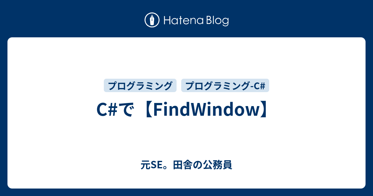 C#で【FindWindow】 - 元SE。田舎の公務員