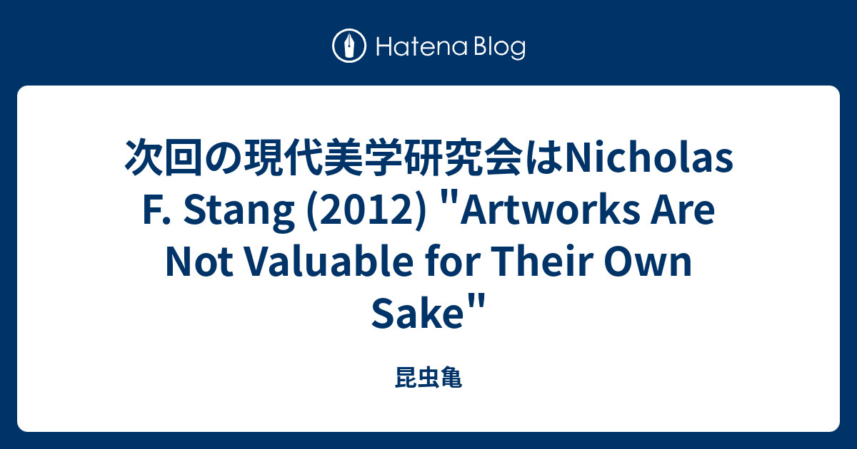 次回の現代美学研究会はNicholas F. Stang (2012) "Artworks Are Not Valuable for ...
