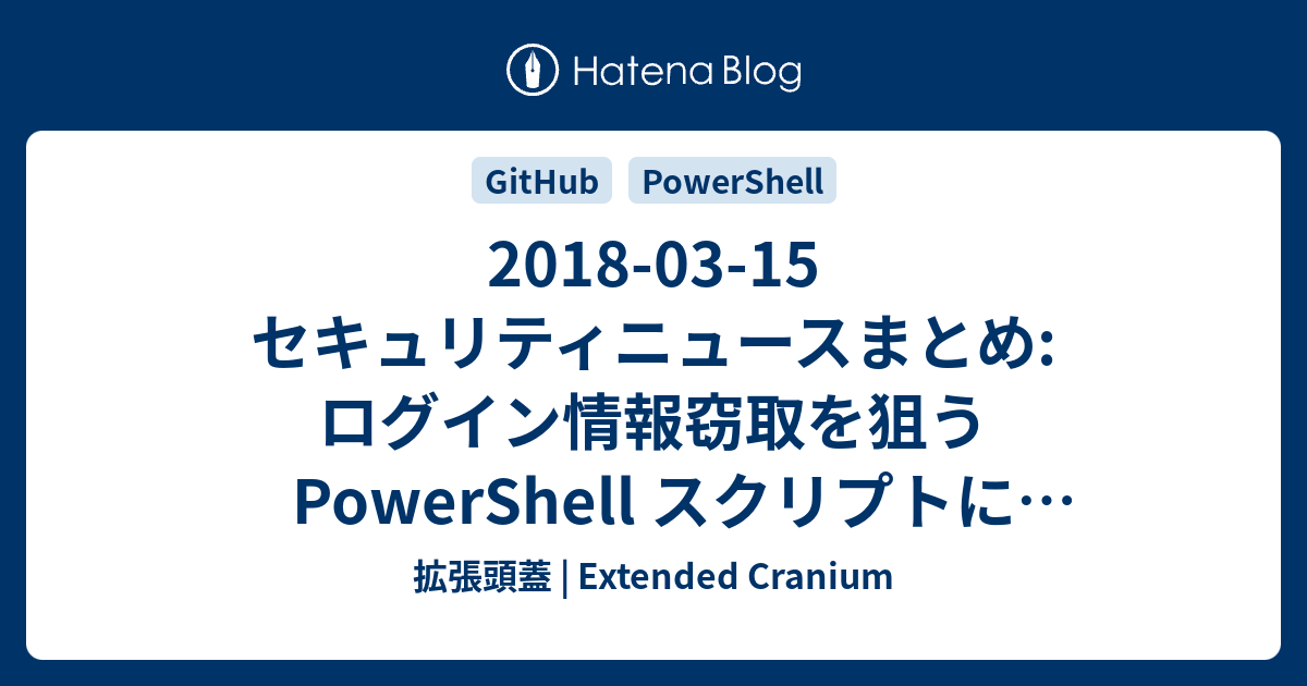 2018 03 15 セキュリティニュースまとめ ログイン情報窃取を狙う Powershell スクリプトについての注意喚起 拡張頭蓋