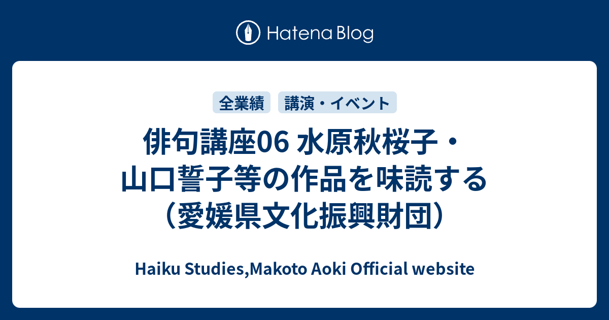 俳句講座06 水原秋桜子・山口誓子等の作品を味読する （愛媛県文化振興財団） - Haiku Studies,Makoto Aoki Official website