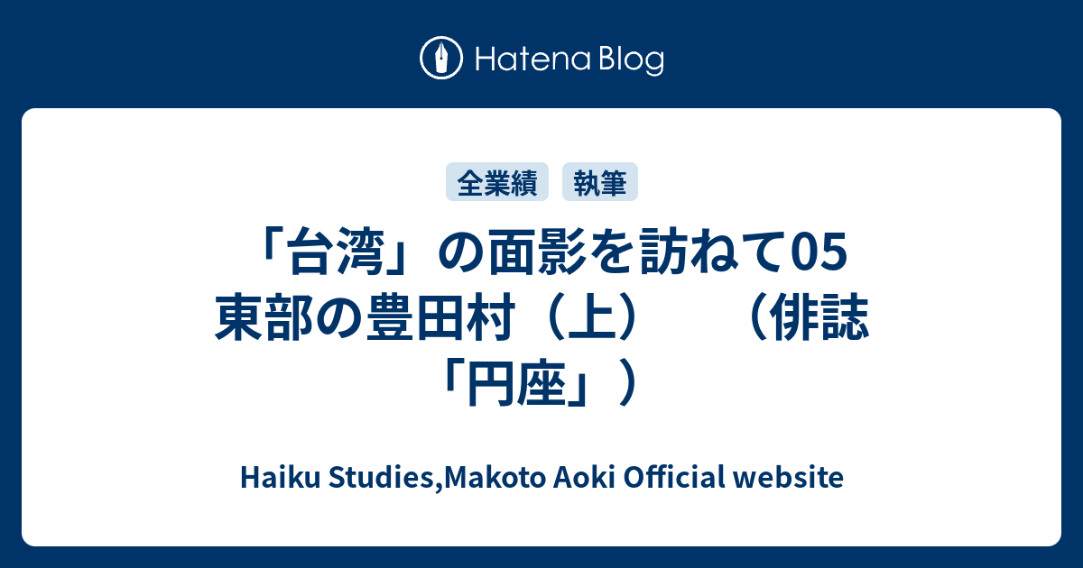 「台湾」の面影を訪ねて05 東部の豊田村（上） （俳誌「円座」） - Haiku Studies,Makoto Aoki Official website