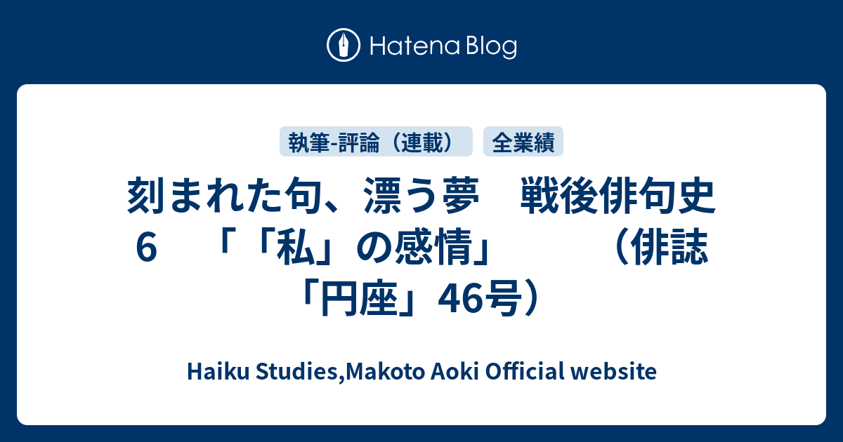 刻まれた句、漂う夢 戦後俳句史6 「「私」の感情」 （俳誌「円座」46号） - Haiku Studies,Makoto Aoki Official website