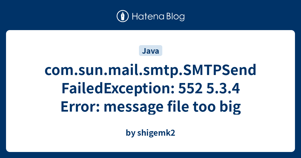 com.sun.mail.smtp.SMTPSendFailedException: 552 5.3.4 Error: message file too big - by shigemk2