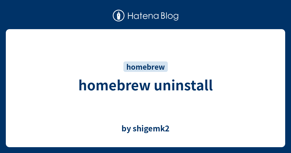 homebrew uninstall - by shigemk2