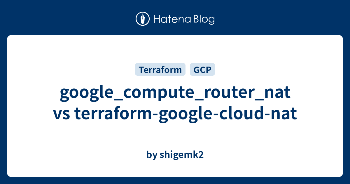 google_compute_router_nat vs terraform-google-cloud-nat - by shigemk2