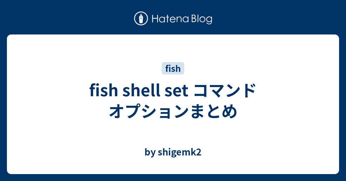 fish shell set コマンド オプションまとめ - by shigemk2