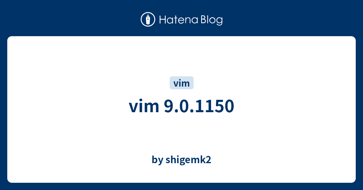 vim 9.0.1150 - by shigemk2