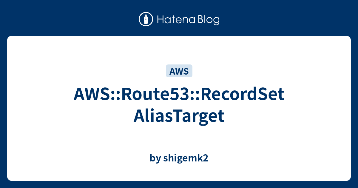 AWS::Route53::RecordSet AliasTarget - by shigemk2