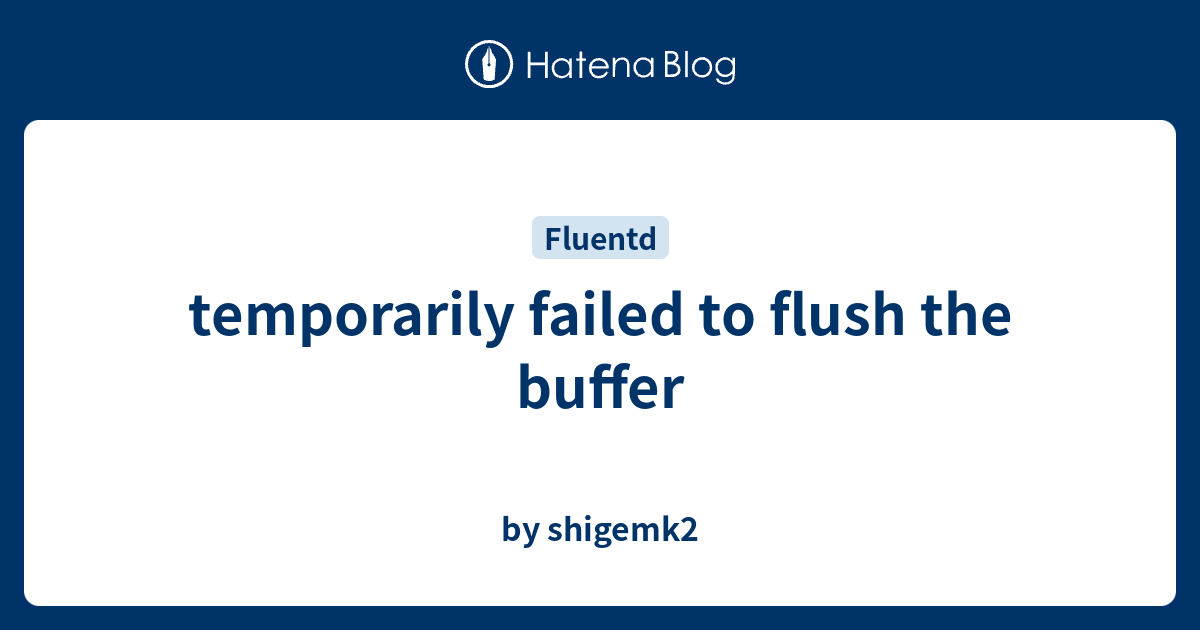 temporarily failed to flush the buffer - by shigemk2