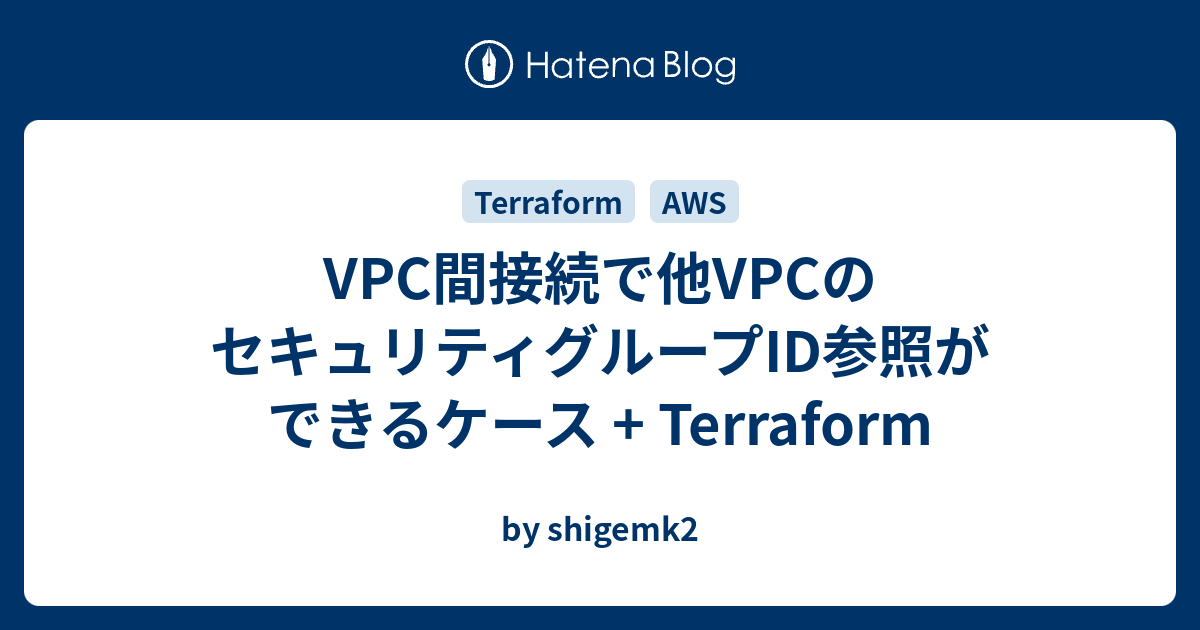 VPC間接続で他VPCのセキュリティグループID参照ができるケース + Terraform - by shigemk2