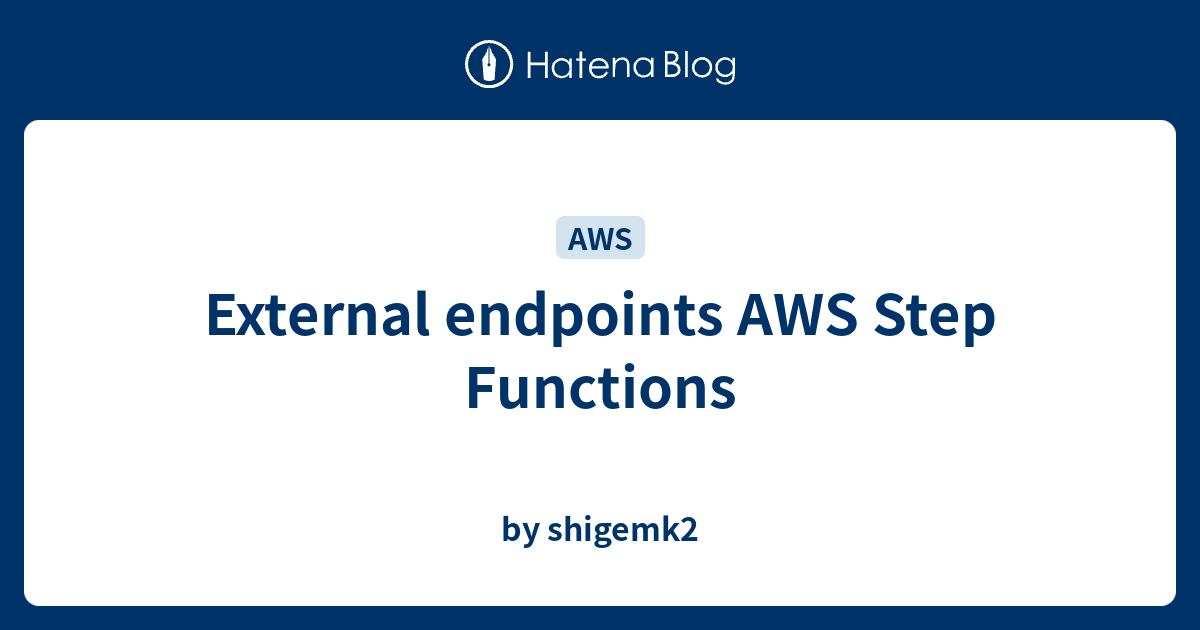 External endpoints AWS Step Functions - by shigemk2