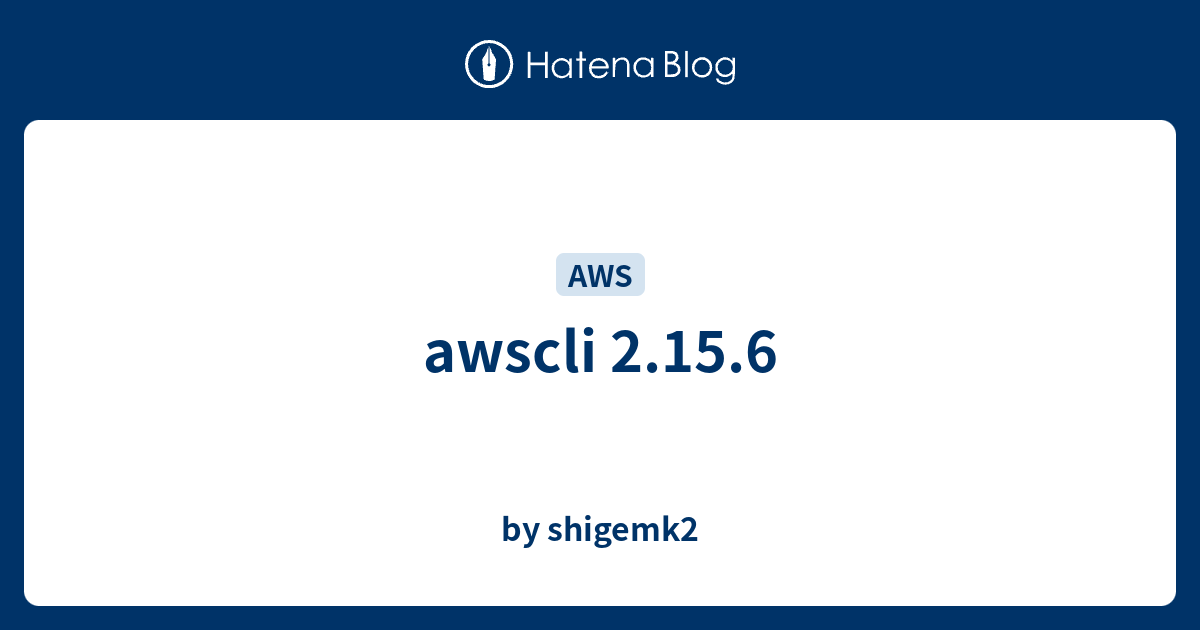 awscli 2.15.6 - by shigemk2