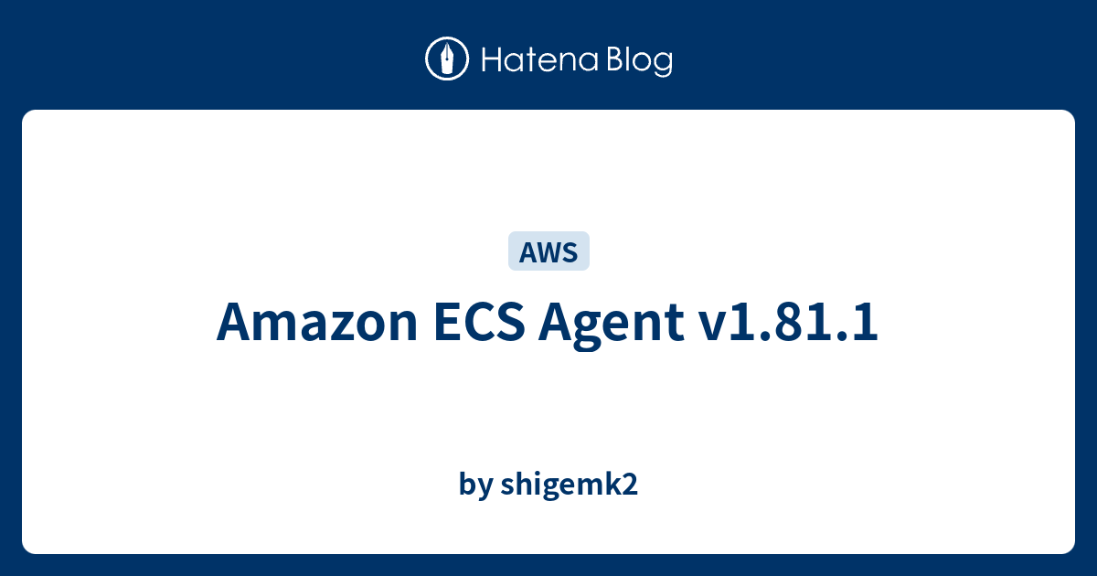 Amazon ECS Agent v1.81.1 - by shigemk2