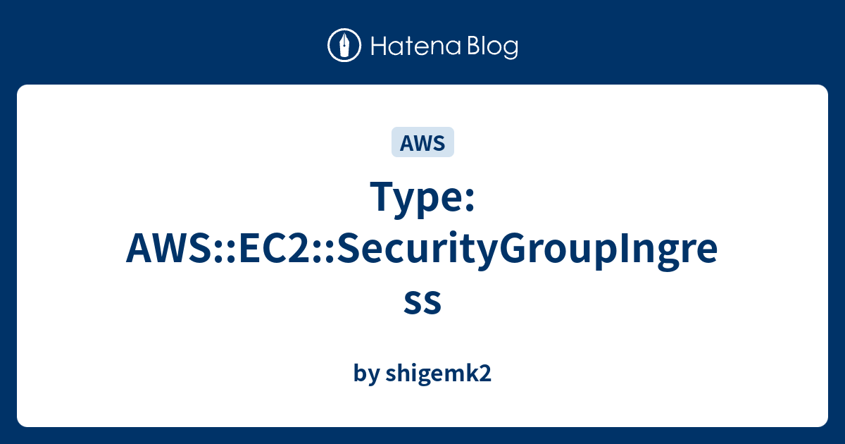 Type: AWS::EC2::SecurityGroupIngress - by shigemk2