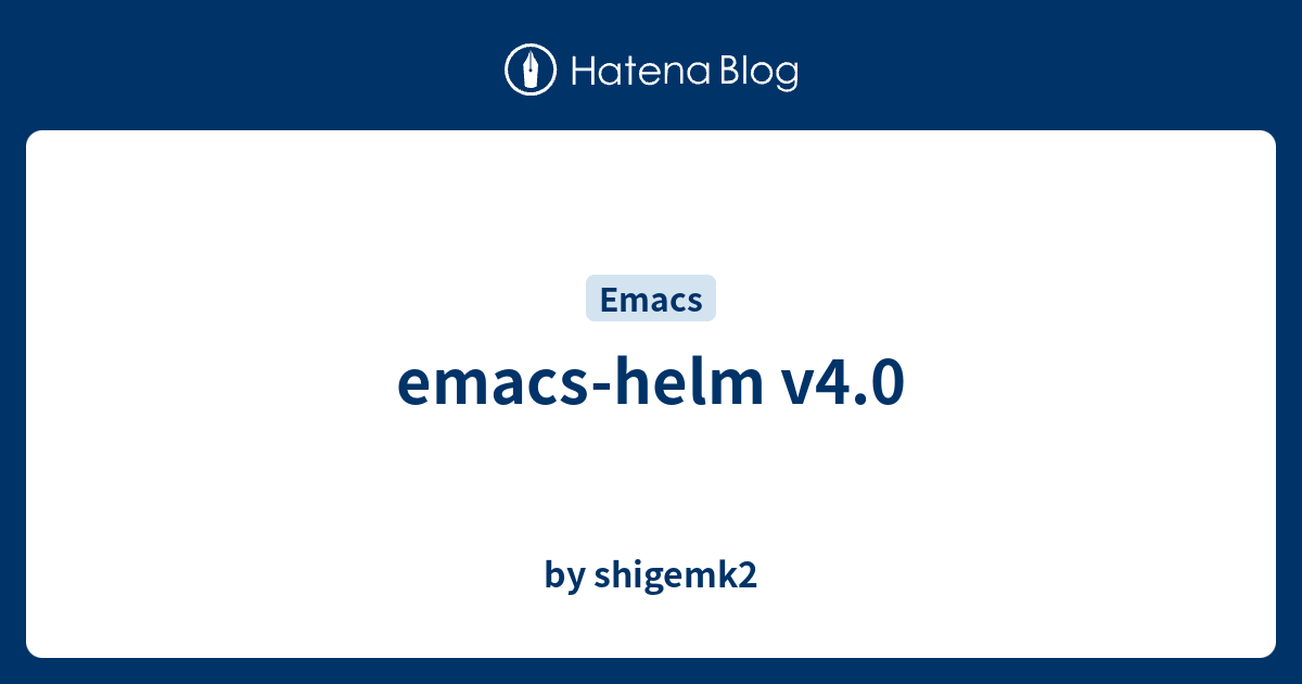 emacs-helm v4.0 - by shigemk2