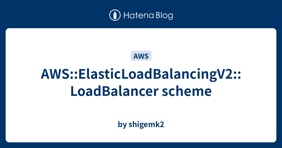 AWS::ElasticLoadBalancingV2::LoadBalancer scheme - by shigemk2