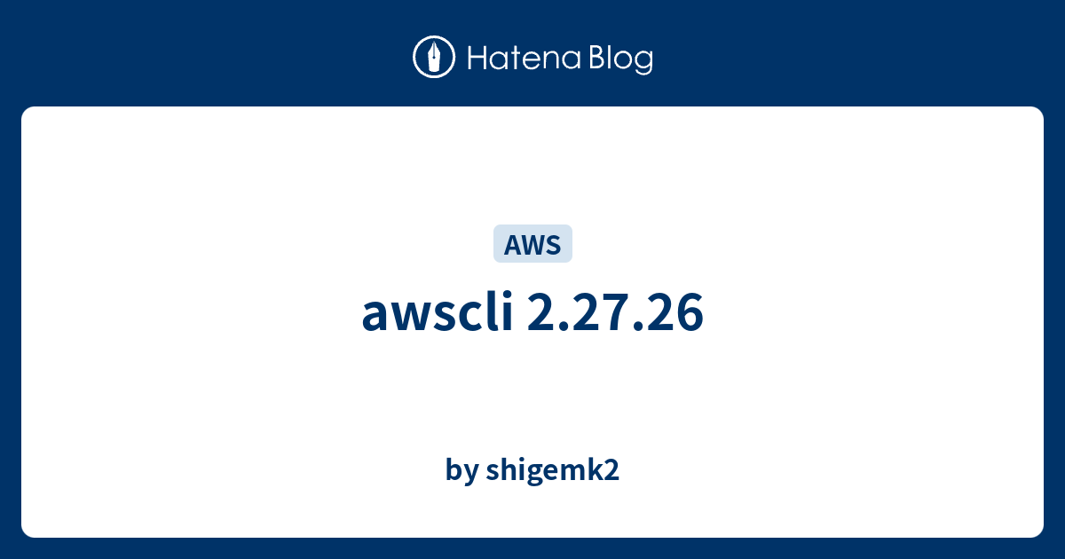 awscli 2.27.26 - by shigemk2