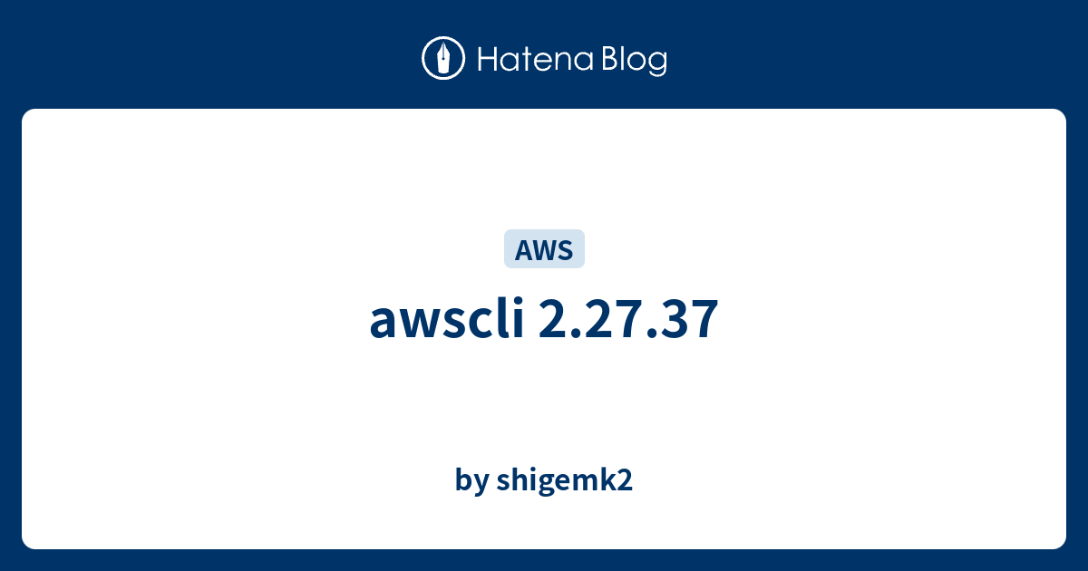 awscli 2.27.37 - by shigemk2